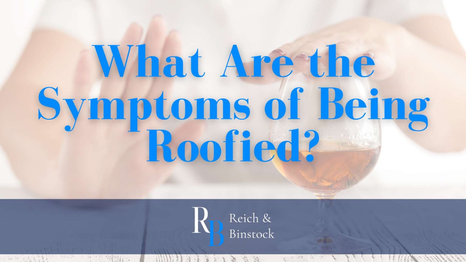 What Are the Symptoms of Being Roofied? | Reich & Binstock