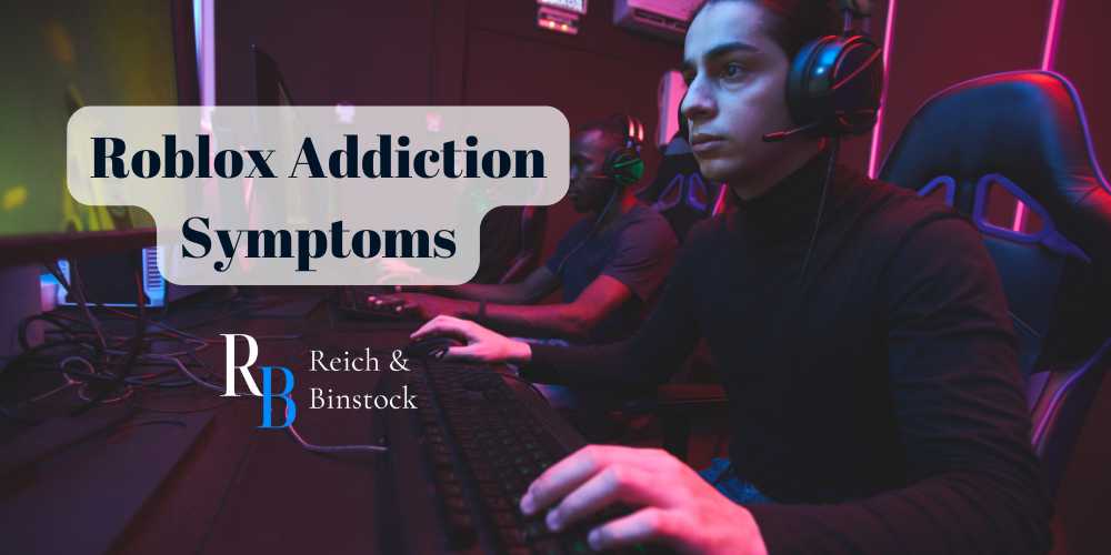 Roblox Addiction Symptoms | Reich & Binstock